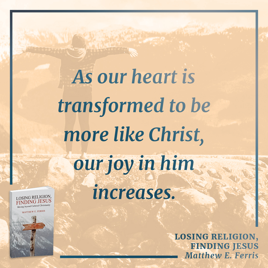 As our heart is transformed to be more like Christ, our joy in him ...