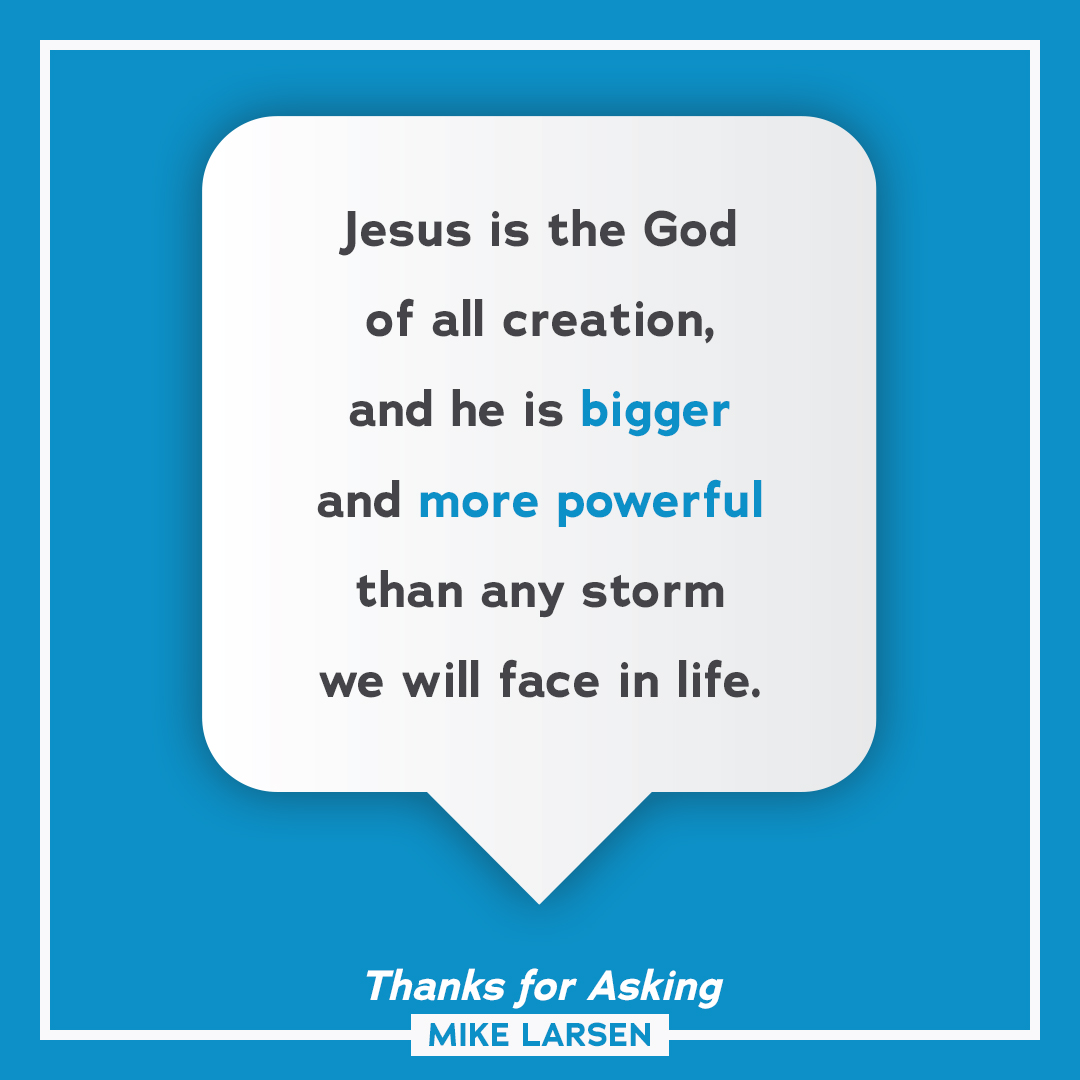 Jesus is the God of all creation, and he is bigger and more powerful ...